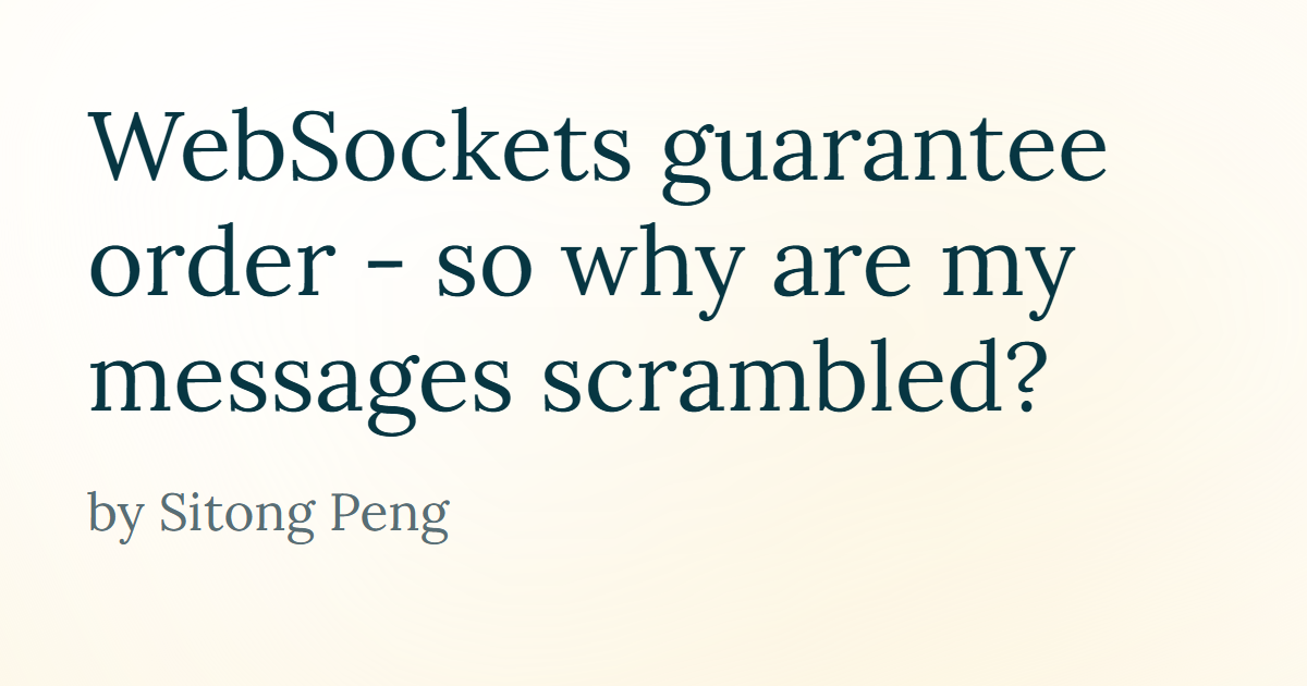 WebSockets guarantee order - so why are my messages scrambled?